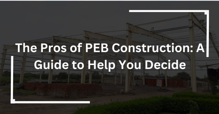 The Pros of PEB Construction: A Guide to Help You Decide